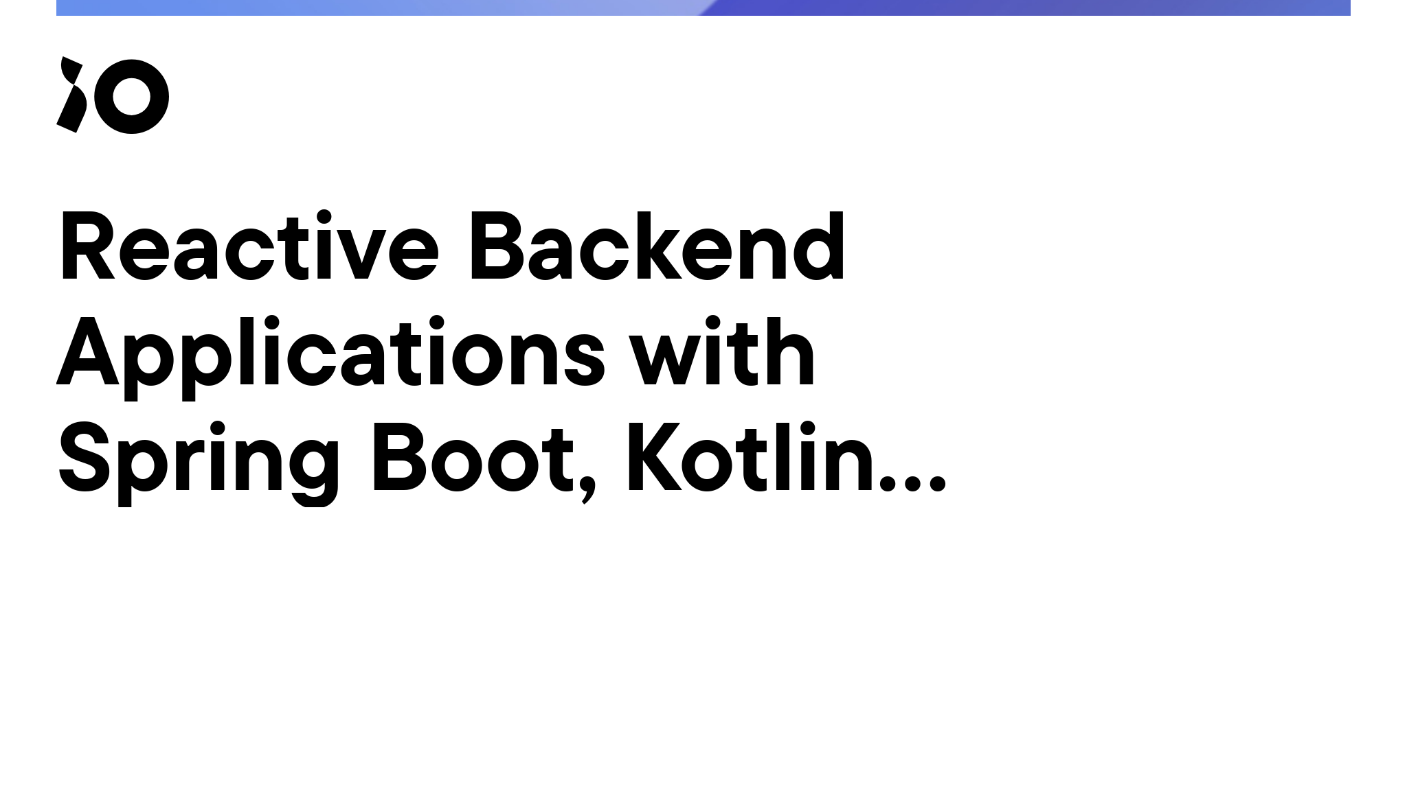 Reactive Backend Applications with Spring Boot, Kotlin and Coroutines (Part 2) - iO tech_hub